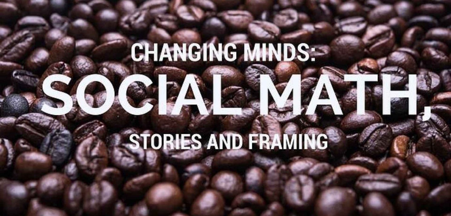 Changing Minds: Social math, stories and framing